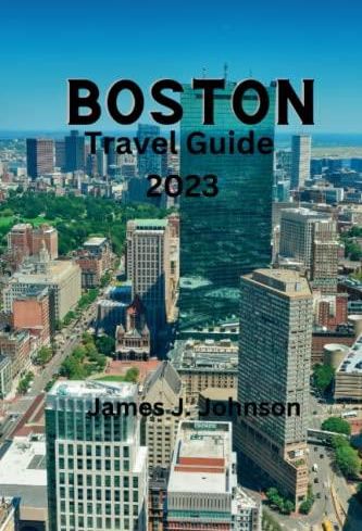 BOSTON TRAVEL GUIDE 2023: Discovering Boston: A Comprehensive Travel ...