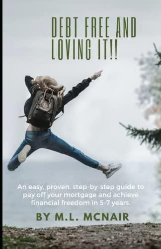 Debt Free And Loving It An Easy Proven Step By Step Guide To Pay