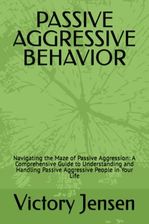 PASSIVE AGGRESSIVE BEHAVIOR: Navigating the Maze of Passive Aggression ...