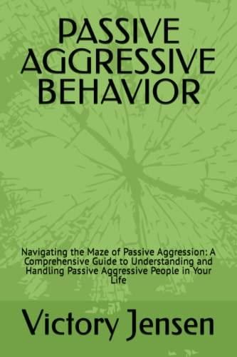 PASSIVE AGGRESSIVE BEHAVIOR: Navigating the Maze of Passive Aggression: A Comprehensive Guide to ...