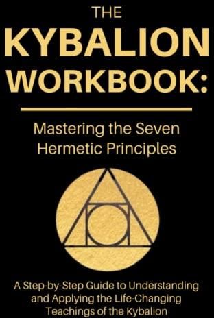 The Kybalion Workbook: Mastering the Seven Hermetic Principles: A Step ...
