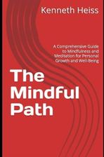 The Mindful Path: A Comprehensive Guide to Mindfulness and Meditation ...