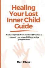 HEALING YOUR LOST INNER CHILD GUIDE: Heal completely from childhood ...