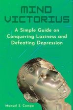 Mind Victorious: A Simple Guide on Conquering Laziness and Defeating Depression - Literatura ...