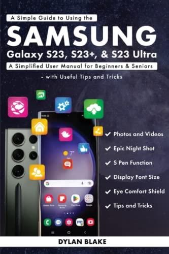 A Simple Guide to Using the Samsung Galaxy S23, S23 Plus, and S23 Ultra: A Simplified User ...