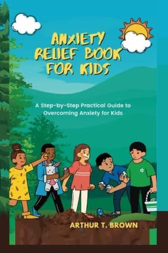 ANXIETY RELIEF BOOK FOR KIDS: A Step-by-Step Practical Guide to ...