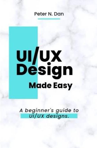 UI/UX Design Made Easy: A Beginner's Guide to UI/UX Designs ...