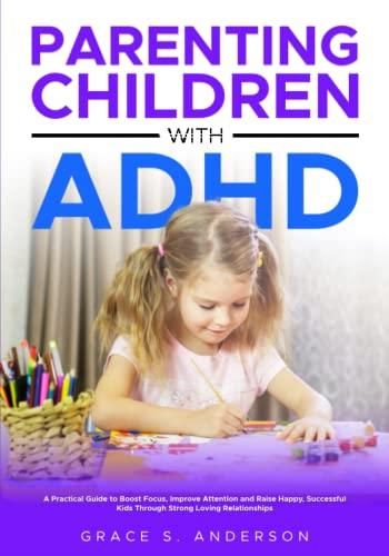 Parenting Children with ADHD: A Practical Guide to Boost Focus, Improve Attention and Raise ...