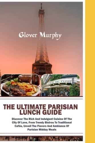 THE ULTIMATE PARISIAN LUNCH GUIDE: Discover The Rich And Indulgent ...