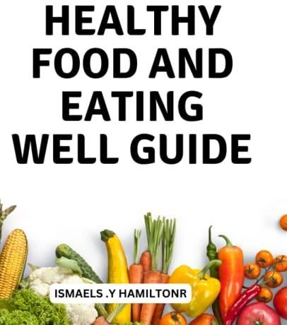 Healthy Food And Eating Well Guide: The Ultimate Guide to a Healthy and ...