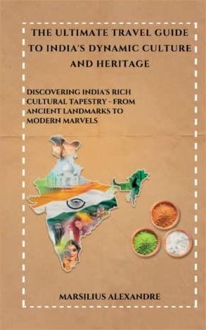 The Ultimate Travel Guide to India's Dynamic Culture and Heritage ...