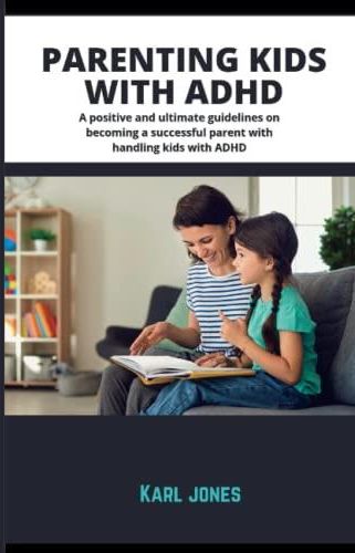 Parenting kids with ADHD: A positive and ultimate guidelines on becoming a successful parent on ...