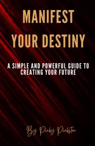 MANIFEST YOUR DESTINY: A SIMPLE AND POWERFUL GUIDE TO CREATING YOUR ...