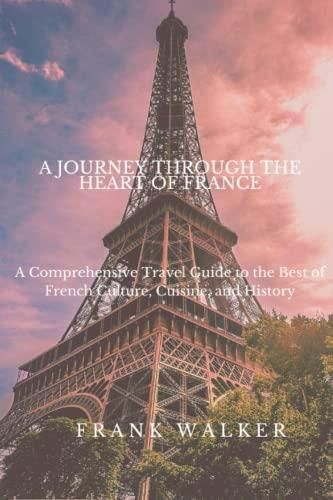 A JOURNEY THROUGH THE HEART OF FRANCE: A Comprehensive Travel Guide to ...