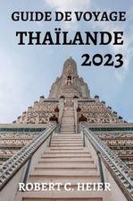THAÏLANDE GUIDE DE VOYAGE 2023: Le guide ultime pour explorer le pays du sourire - Literatura ...