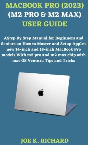 MACBOOK PRO (2023) (M2 PRO & M2 MAX) USER GUIDE: A Step By Step Manual ...