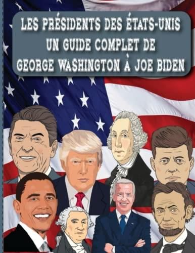 Les présidents des États-Unis : un guide complet de George Washington à ...