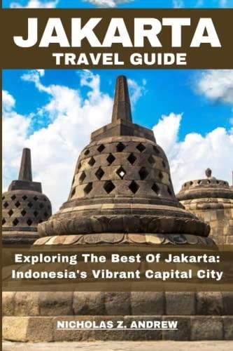 Jakarta Travel Guide 2023: Exploring The Best Of Jakarta: Indonesia's ...