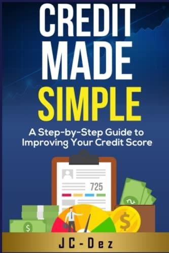 Credit Made Simple: A Step-by-Step Guide to Improving Your Credit Score ...