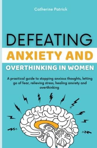 Defeating Anxiety and Overthinking in Women: A practical guide to ...