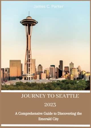 JOURNEY TO SEATTLE 2023: A Comprehensive Guide to Uncovering Seattle’s ...