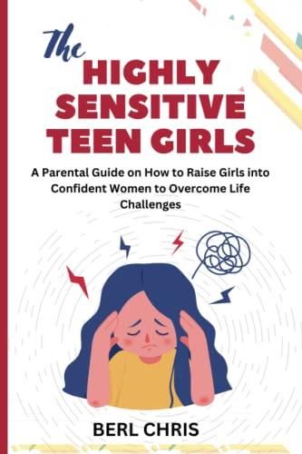 THE HIGHLY SENSITIVE TEEN GIRLS: A Parental Guide on How To Raise Girls ...