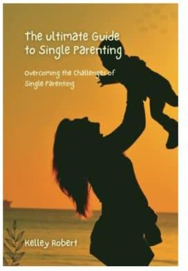The Ultimate Guide To Single Parenting: Overcoming The Challenges of ...