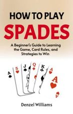 How to Play Spades for Beginners: A Beginner’s Guide to Learning the ...