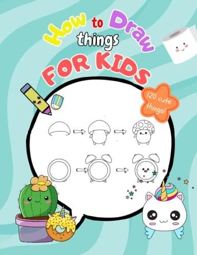 How to Draw Things for Kids: A Simple Step-by-Step Guide to Drawing 120 ...