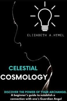CELESTIAL COSMOLOGY: Discover The Power of Your Archangels: A Beginner ...