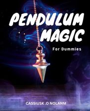 Pendulum Magic For Dummies: The Ultimate Guide to Mastering Divination ...