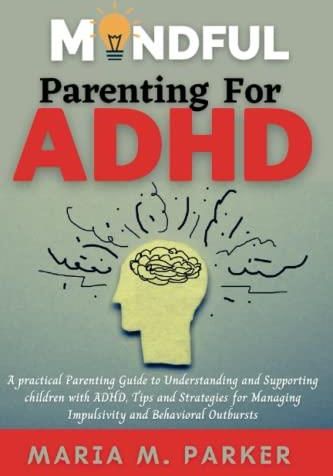 MINDFUL PARENTING FOR ADHD: A practical Parenting Guide to Understanding and Supporting children ...