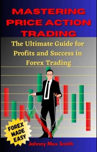 Mastering Price Action Trading: The Ultimate Guide for Profits and Success in Forex Trading ...