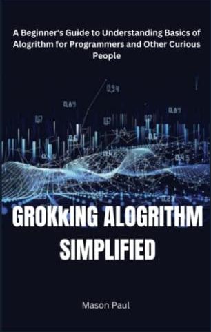 GROKkING ALOGRITHM SIMPLIFIED: A Beginner's Guide to Understanding Basics of Alogrithm for ...