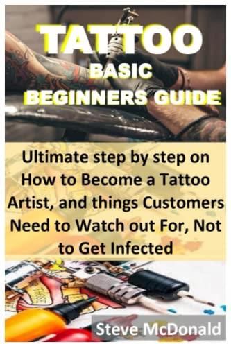 TATTOO BASIC BEGINNERS GUIDE: Ultimate Step by Step on How to Become a ...