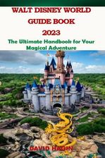 WALT DISNEY WORLD GUIDE BOOK 2023: The Ultimate Handbook for Your ...