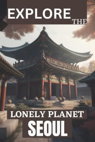 Explore the Lonely planet Seoul: An essential travel guide for your ...