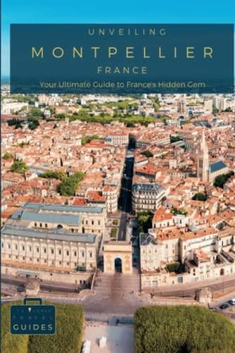 Unveiling Montpellier: Your Ultimate Guide to France's Hidden Gem ...