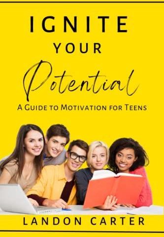 Ignite Your Potential: A Guide to Motivation for Teens: Unlock Your Inner Drive and Achieve ...