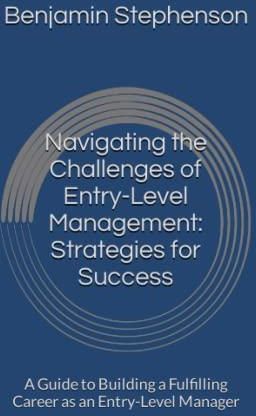 Navigating the Challenges of Entry-Level Management: Strategies for ...