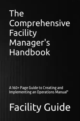 The Comprehensive Facility Manager's Handbook: A 160+ Page Guide to ...