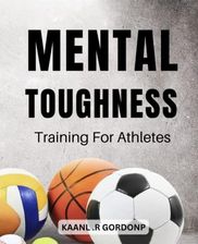 Mental Toughness Training For Athletes: Mindset Mastery for Young ...