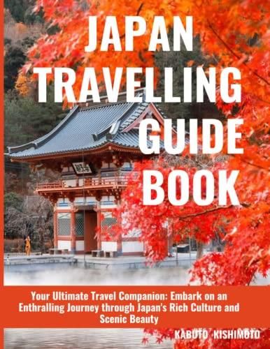 JAPAN TRAVELING GUIDE BOOK: Your Ultimate Travel Companion: Embark on ...