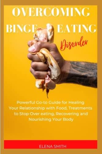 Overcoming Binge Eating Disorder: Powerful Go-to Guide for Healing Your ...