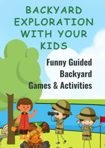 Backyard Exploration with Your Kids: Funny Guided Backyard Games ...
