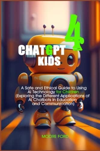 Chatgpt 4 kids: A Safe and Ethical Guide to Using AI Technology for ...