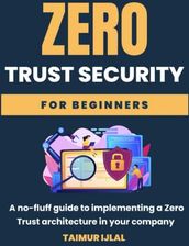 Zero Trust Security for Beginners: A no-fluff guide to implementing Zero Trust architecture ...