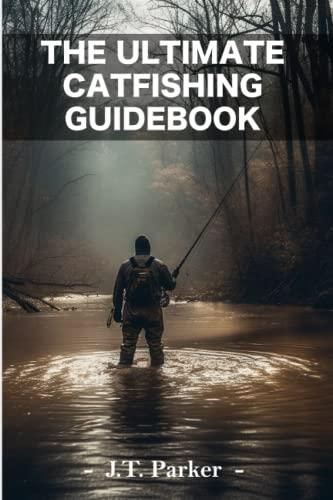 The Ultimate Catfishing Guidebook: Techniques, Gear, and Tips for ...