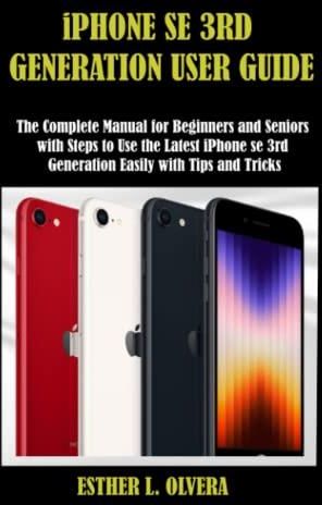 IPHONE SE 3RD GENERATION USER GUIDE: The Complete Manual for Beginners ...