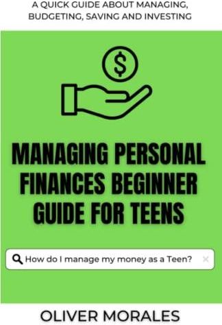 Managing Personal Finances Beginner Guide for Teens: Start Managing Money and Change your Life ...